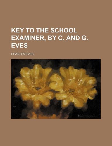 Key to the School Examiner, by C. and G. Eves by Charles Eves | Goodreads