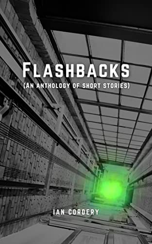 Flashbacks (An Anthology of Short Stories) by Ian Cordery | Goodreads
