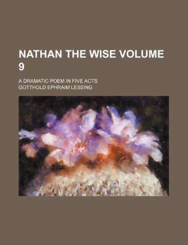 Nathan the Wise Volume 9; A dramatic poem in five acts by Gotthold ...