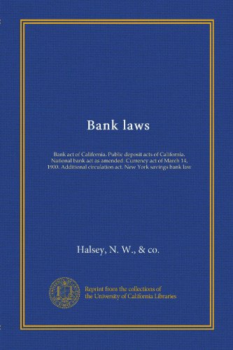 Bank laws: Bank act of California. Public deposit acts of California ...