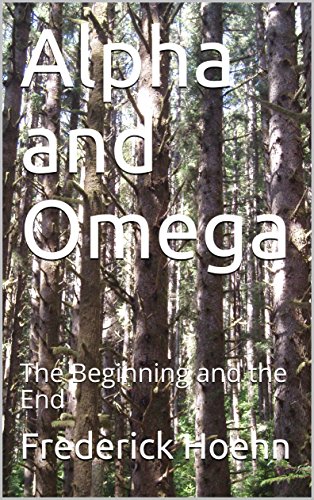 Alpha and Omega: The Beginning and the End by Frederick Hoehn | Goodreads