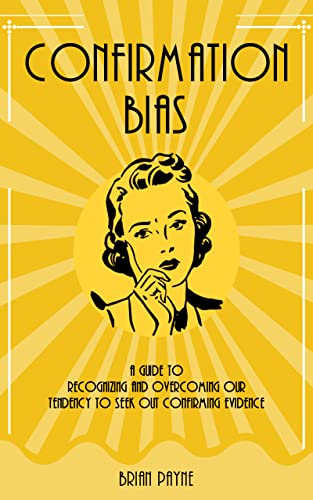 Confirmation Bias: A Guide to Recognizing and Overcoming Our Tendency ...