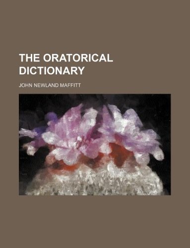 The oratorical dictionary by John Newland Maffitt | Goodreads