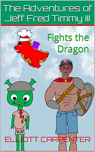 The Adventures of Jeff Fred Timmy III : Fights the Dragon by Elliott ...