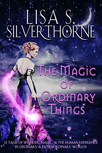 The Magic of Ordinary Things: 12 Tales of Wonder, Magic, & the Human ...