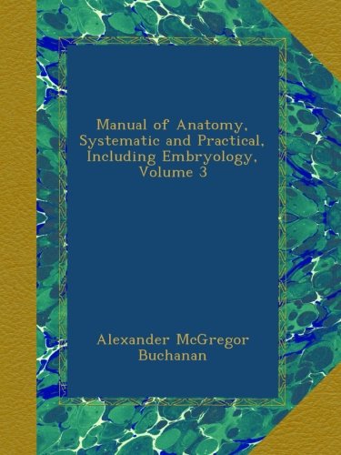 Manual of Anatomy, Systematic and Practical, Including Embryology ...