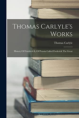 Thomas Carlyle's Works: History Of Friedrich Ii, Of Prussia Called ...
