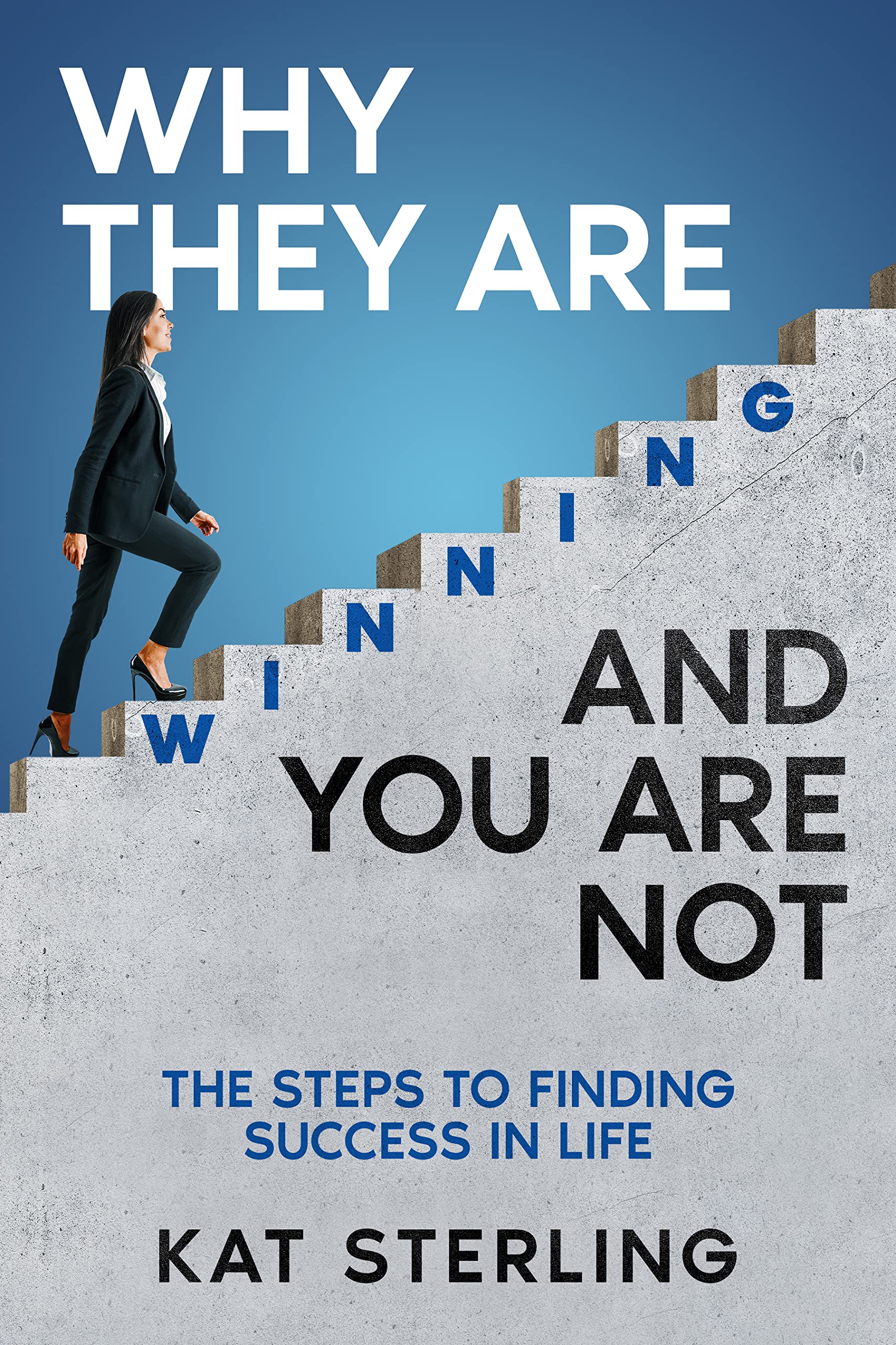 Why They Are Winning, and You Are Not: The Steps to Finding Success in ...