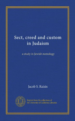 Sect, creed and custom in Judaism: a study in Jewish nomology by Jacob ...