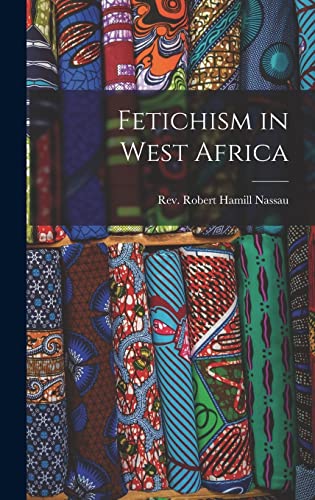 Fetichism in West Africa by Robert Hamill Nassau | Goodreads