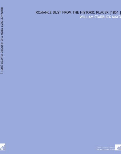 Romance Dust From the Historic Placer [1851 ] by William Starbuck Mayo ...