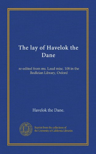 The lay of Havelok the Dane: re-edited from ms. Laud misc. 108 in the ...