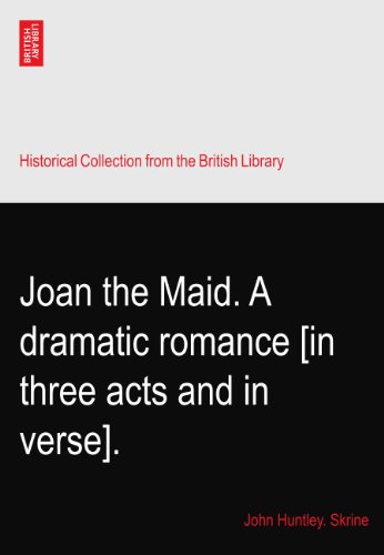 Joan the Maid. A dramatic romance [in three acts and in verse]. by John ...