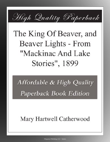The King Of Beaver, and Beaver Lights - From "Mackinac And Lake Stories ...