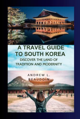 A Travel Guide To South Korea: Discover The Land of Tradition and ...