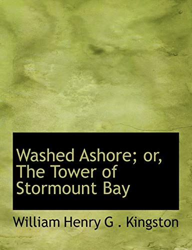 Washed Ashore; Or, the Tower of Stormount Bay by William Henry Giles ...
