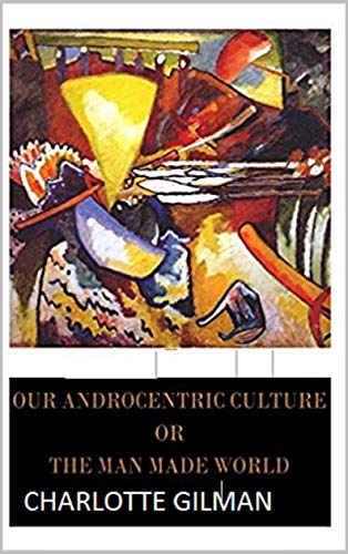 Our Androcentric Culture Or The Man-Made World Illustrated by Charlotte ...