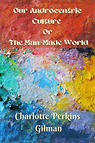 Our Androcentric Culture Or The Man-Made World : Illustrated by ...