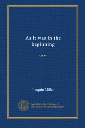As it was in the beginning: a poem by Joaquin Miller | Goodreads
