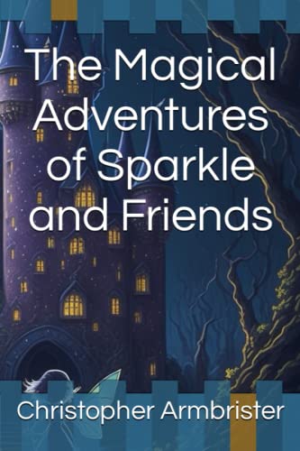 The Magical Adventures of Sparkle and Friends by Christopher Armbrister ...
