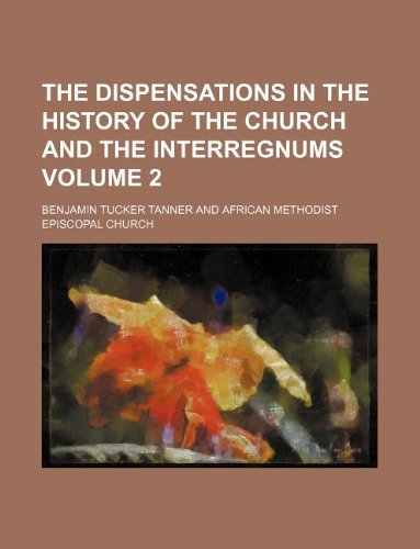 The dispensations in the history of the church and the interregnums ...