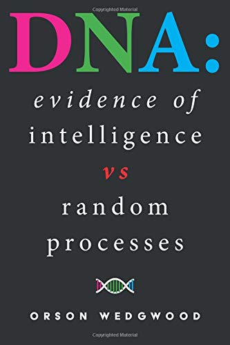 DNA: Evidence of Intelligence vs Random Processes. by Orson Wedgwood ...