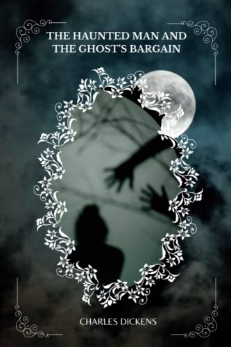 THE HAUNTED MAN AND THE GHOST’S BARGAIN By Charles Dickens by Charles ...