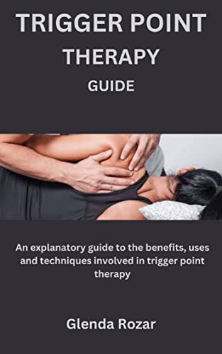 TRIGGER POINT THERAPY GUIDE: An explanatory guide to the benefits, uses ...
