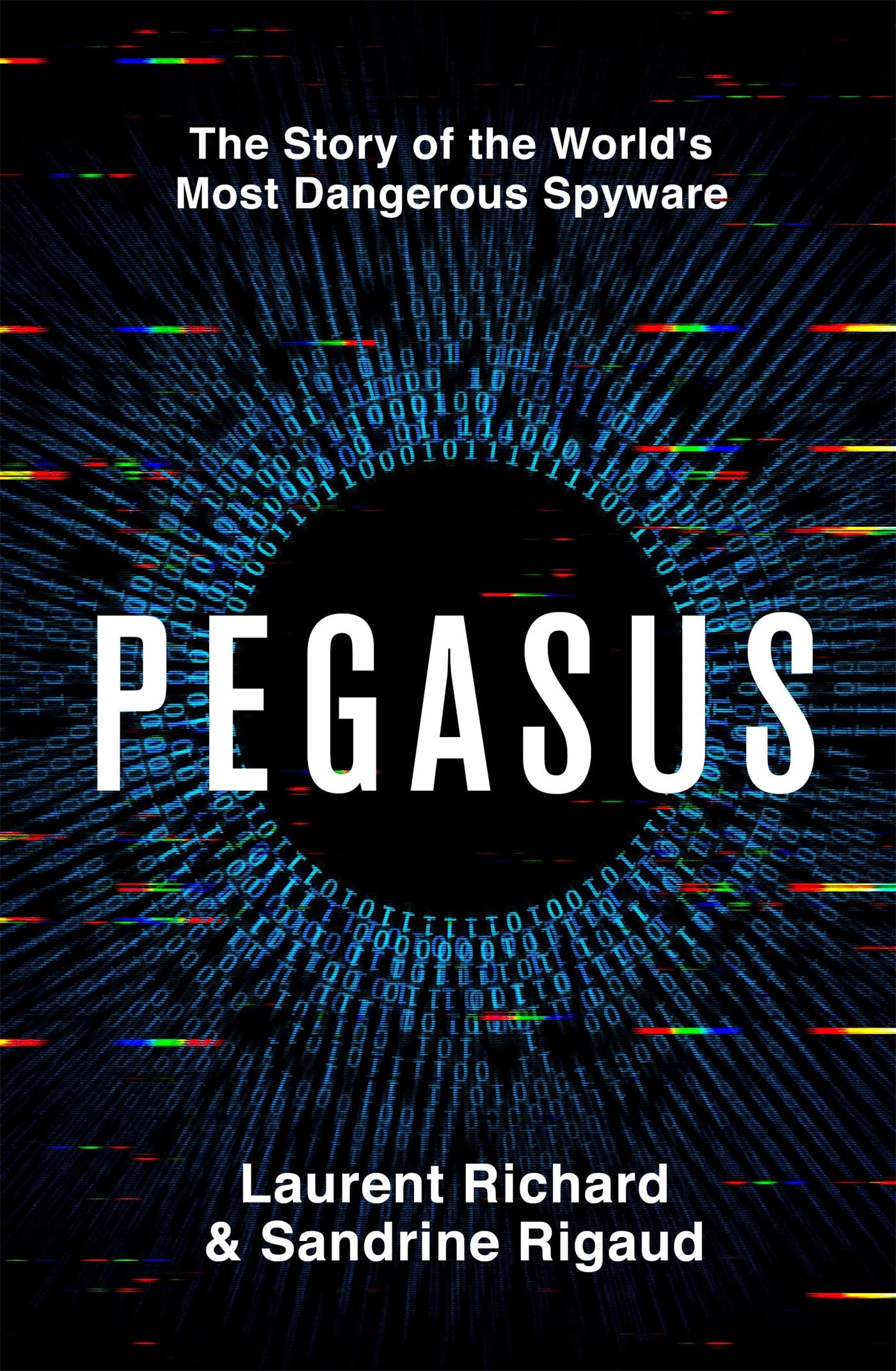 Pegasus: The Story of the World's Most Dangerous Spyware by Laurent Richard | Goodreads