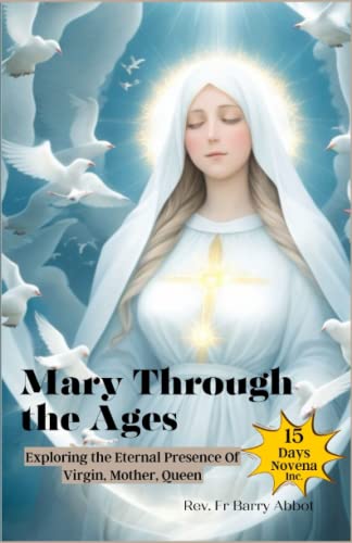 Mary Through the Ages: Exploring the Eternal Presence Of Virgin, Mother ...