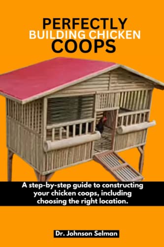 PERFECTLY BUILDING CHICKEN COOPS: A step-by-step guide to constructing ...