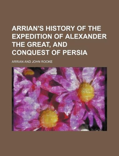 Arrian's history of the expedition of Alexander the Great, and conquest ...