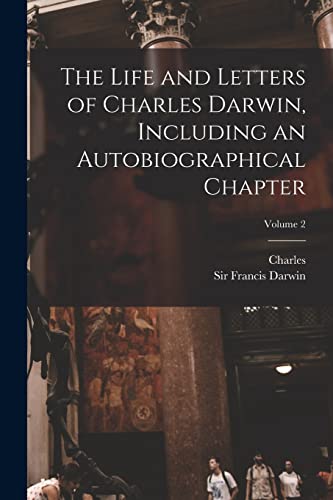 The Life and Letters of Charles Darwin, Including an Autobiographical Chapter; Volume 2 by ...