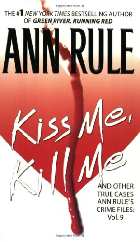 Kiss Me, Kill Me: Ann Rule's Crime Files Vol. 9 (9) by Ann Rule | Goodreads