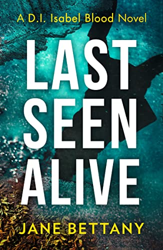 Last Seen Alive (Detective Isabel Blood) by Jane Bettany | Goodreads