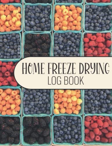 Home Freeze Drying Log Book: Freeze Dryer food Book for Recording Your ...