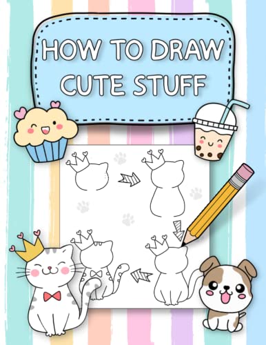 How to Draw Cute Stuff: Learn to Draw Super Cute Animals, Food, Flowers ...