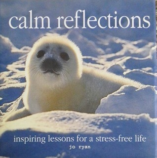 Calm Reflections : Inspiring Lessons for a Stress-Free Life by Jo Ryan | Goodreads