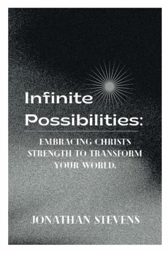 Infinite Possibilities: Embracing Christ's Strength to Transform Your ...