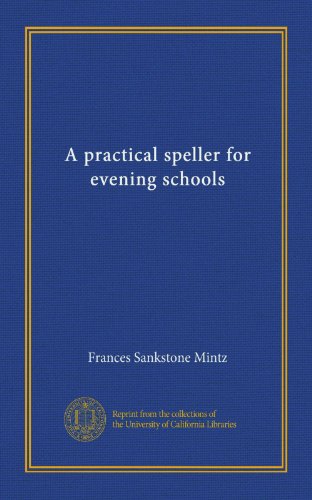 A practical speller for evening schools by Frances Sankstone Mintz ...