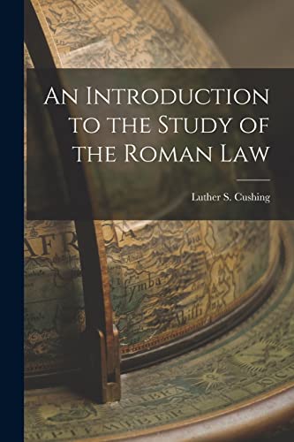 An Introduction to the Study of the Roman Law by Luther S. Cushing ...