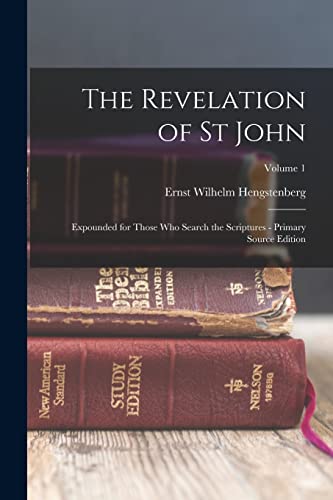 The Revelation of St John: Expounded for Those Who Search the ...