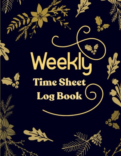 Weekly Time Sheet Log Book: Work Hours Time Book For Employee, Time ...