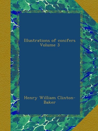 Illustrations of conifers Volume 3 by Henry William Clinton-Baker ...