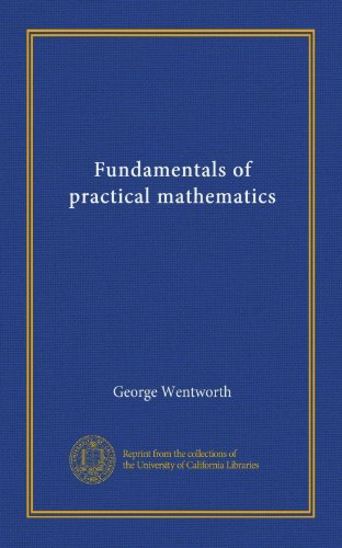 Fundamentals of practical mathematics by George Albert Wentworth ...