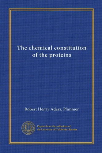 The chemical constitution of the proteins by Robert Henry Aders Plimmer ...