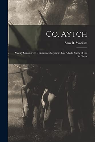 Co. Aytch: Maury Grays, First Tennessee Regiment Or, A Side Show of the ...