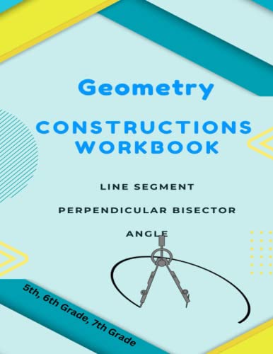 Constructions Workbook: Exploring Geometric Constructions for 5th ,6th ...