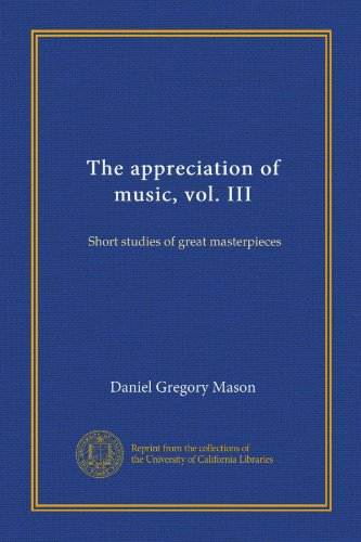 The appreciation of music, vol. III (Vol-1): Short studies of great ...