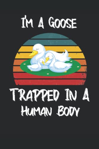 I'm A Goose Trapped In A Human Body: Lined Journal For Goose Lovers ...